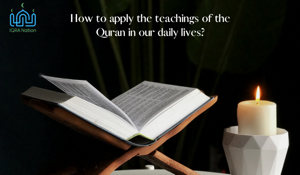 How to apply the teachings of the Quran in our daily lives? – IQRA Nation